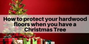 How to Protect Hardwood Floors from a Christmas Tree - The Flooring Girl